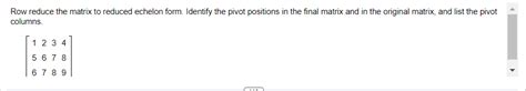 Solved Row Reduce The Matrix To Reduced Echelon Form