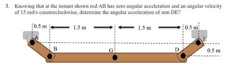 Solved 3 Knowing That At The Instant Shown Rod Ab Has Zero Angular Acceleration And An Angular