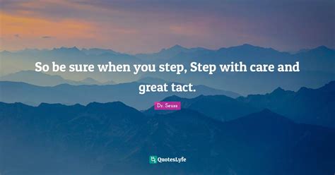 So Be Sure When You Step Step With Care And Great Tact Quote By Dr Seuss Quoteslyfe