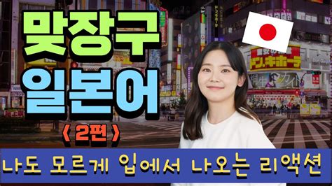 일본어회화 잘 하려면 일단 받아치고보자 일본어 리액션 마스터 2편 Youtube