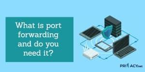 What Is Port Forwarding And Do You Need It