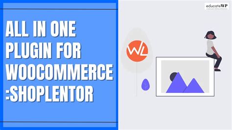 Learn How To Use All In One Plugin For Woocommerce Shoplentor Educatewp 2023 Youtube