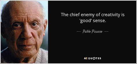 Pablo Picasso Quote The Chief Enemy Of Creativity Is Good Sense