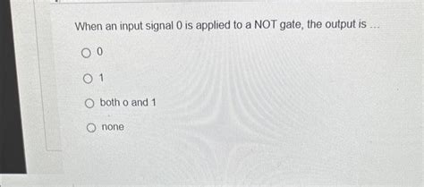 Solved When An Input Signal 0 Is Applied To A Not Gate The