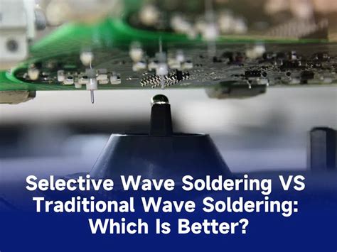 Selective Wave Soldering Vs Traditional Wave Soldering Which Is Better Ibe Electronics