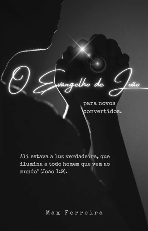 O Evangelho De Joao Para Novos Convertidos Max Luiz Ferreira Ho
