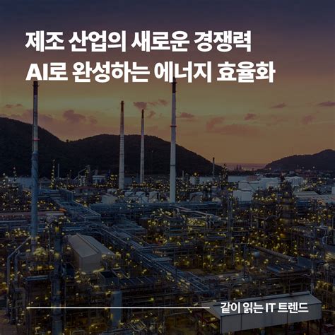 Sk주식회사 같이 읽는 It 트렌드 제조 산업의 새로운 경쟁력 Ai로 완성하는 에너지 효율화” 오늘날 제조 산업은 그 어느 때보다 에너지 효율화의 중요성이 커지고