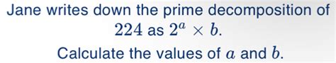 Solved Jane Writes Down The Prime Decomposition Of 224 As 2 A B Calculate The Values Of A And