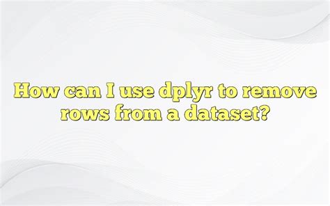 How Can I Use Dplyr To Remove Rows From A Dataset