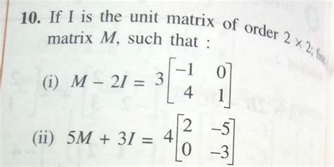 10 If I Is The Unit Matrix Of Order 22 Fing Matrix M Such That I