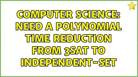 Computer Science Need A Polynomial Time Reduction From 3sat To