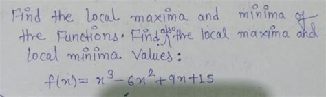 Find The Local Maxima And Minima Of The Functions Find Also The Local Ma