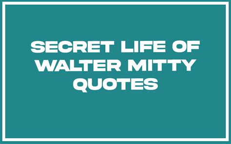 151 Best Secret Life Of Walter Mitty Quotes With Commentary Burning