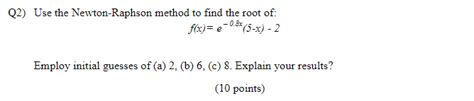 Solved Q Use The Newton Raphson Method To Find The Root Chegg
