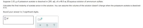 Solved Suppose 1 01 G Of Potassium Acetate Is Dissolved In