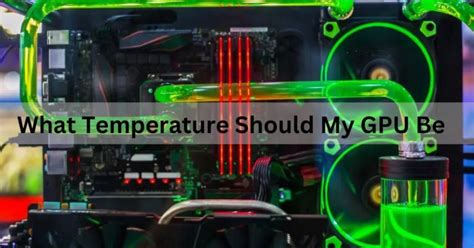 What Temperature Should My GPU Be Ultimate Guide