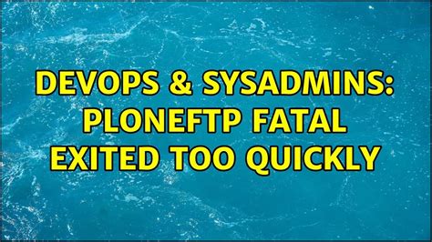 Devops And Sysadmins Ploneftp Fatal Exited Too Quickly Youtube
