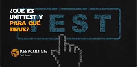 ¿qué Es Unittest Y Para Qué Sirve Keepcoding Bootcamps