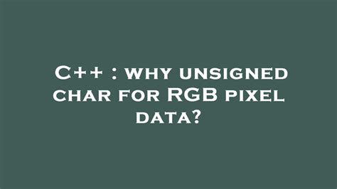 C Why Unsigned Char For Rgb Pixel Data Youtube