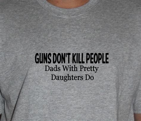 Guns Dont Kill People Dads With Pretty Daughters Do Tshirt