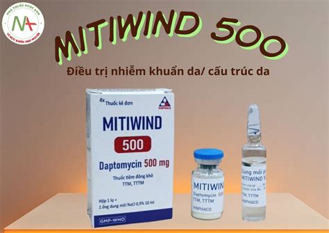 Thuốc Mitiwind 500 Daptomycin Là Thuốc Gì Có Tác Dụng Gì