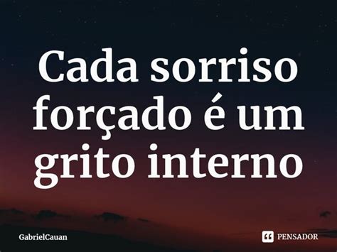 ⁠cada Sorriso Forçado é Um Grito Gabrielcauan Pensador