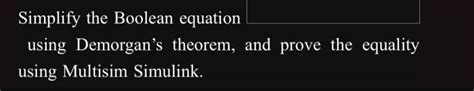 Solved Simplify The Boolean Equation Using Demorgans Theorem And