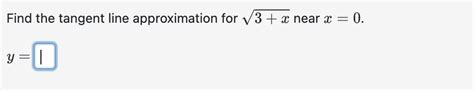 Solved Find The Tangent Line Approximation For X Near X Chegg Com