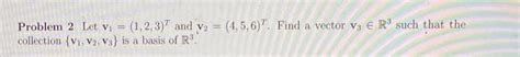 Solved Problem 2 Let V1 1 2 3 T And V2 4 5 6 T Find A Chegg Com