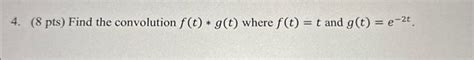 solved 8 pts find the convolution f t ∗g t where f t t