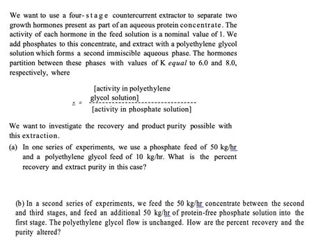 We Want To Use A Four Stage Countercurrent Extractor To Separate Two Growth Hormones Present As