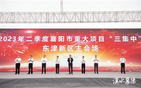 二季度襄阳市重大项目三集中东津新区主会场活动举行 发展 建设 服务