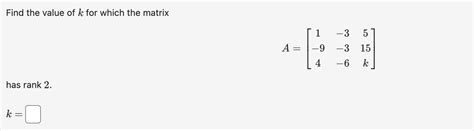 Find The Value Of K For Which The Matrixk Chegg Com