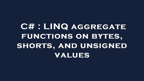 C Linq Aggregate Functions On Bytes Shorts And Unsigned Values
