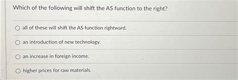 Solved Which Of The Following Will Shift The As Function To
