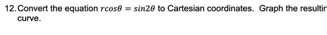 Solved 12 Convert the equation rcosθ sin2θ to Cartesian Chegg com