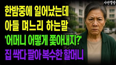 한밤중에 일어났는데 아들 며느리 하는 말 어머니 어떻게 쫓아내지 이말듣고 아들집 팔고 연 끊어버린 할머니고부갈등 부모자식갈등 사연 이야기 오디오북 Youtube