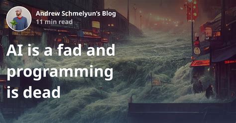 Ai Is A Fad And Programming Is Dead Andrew Schmelyun