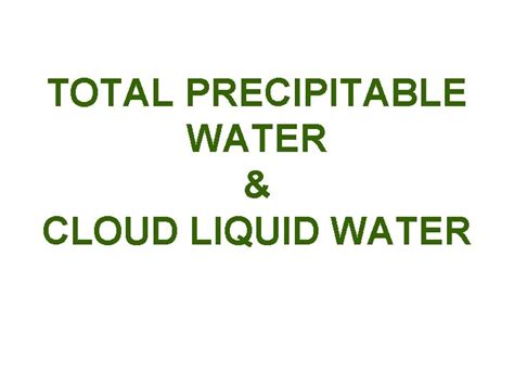Total Precipitable Water Cloud Liquid Water Total Precipitable
