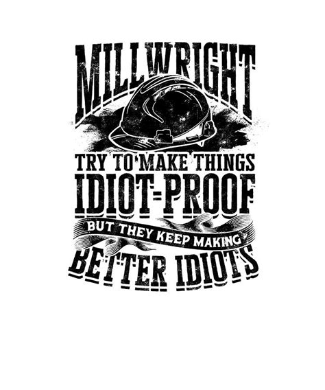 Millwright Try To Make Things Idiot Proof But They Keep Making Better