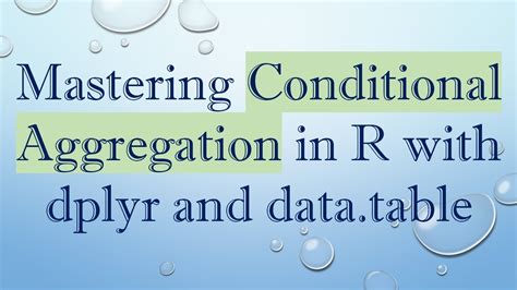 Mastering Conditional Aggregation In R With Dplyr And Datatable Youtube