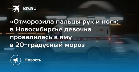 «Отморозила пальцы рук и ног в Новосибирске девочка провалилась в яму в 20 градусный мороз Kp Ru