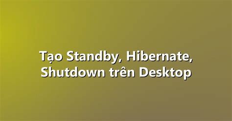 Tạo Standby Hibernate Shutdown Trên Desktop Congtoan Net