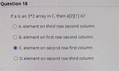 Solved Question 18 If A Is An 32 Array In C Then A 2 1