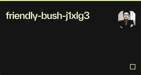 Friendly Bush J1xlg3 Codesandbox