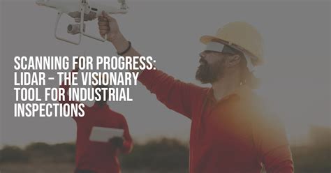 Scanning For Progress Lidar The Visionary Tool For Industrial