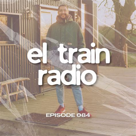 Stream El Train Radio Episode 084 By El Train Radio Listen Online For Free On Soundcloud