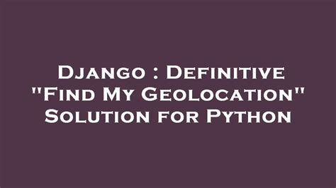 Django Definitive Find My Geolocation Solution For Python Youtube