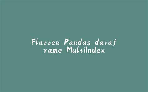 Flatten Pandas dataframe MultiIndex 拾光赋