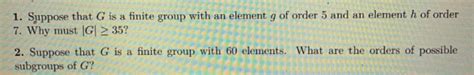 Solved 1 Suppose That G Is A Finite Group With An Element G Chegg Com